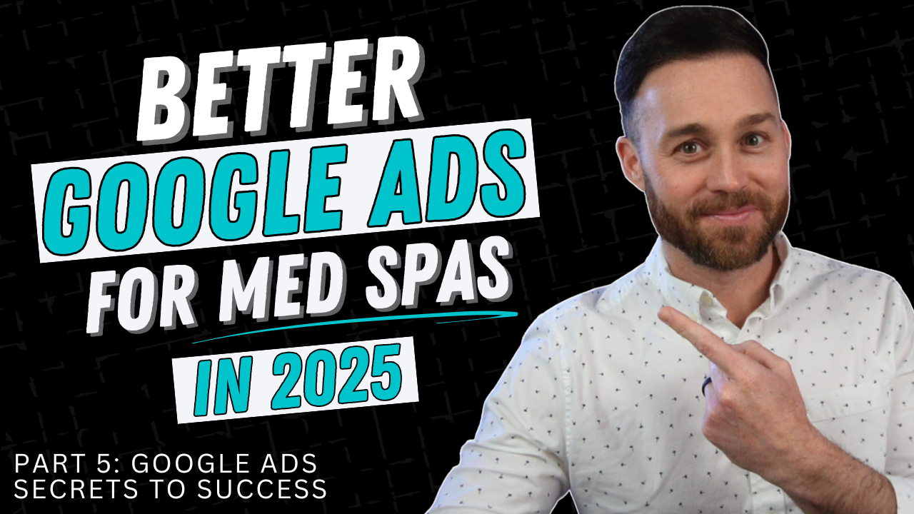 BETTER Google Ads for Med Spas: Maximize ROI & Eliminate Waste (2025 Series: Part 5) - Med Spa ...
