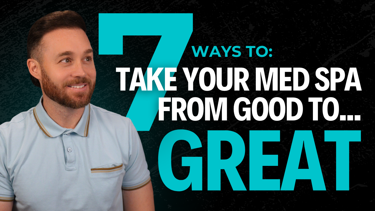 How to Take Your Med Spa From GOOD to GREAT - Med Spa Magic Marketing